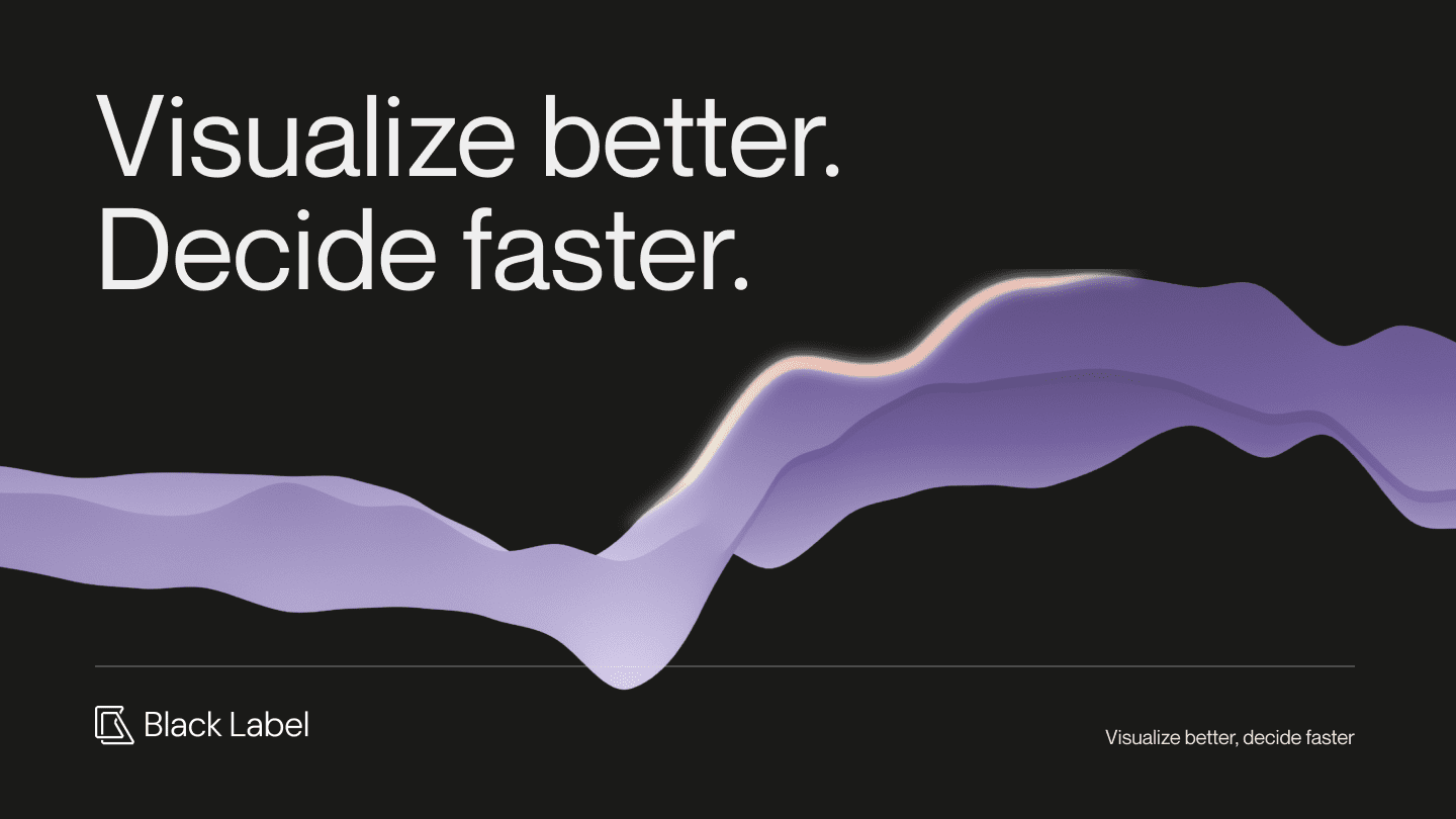 Black Label - Visualize better. Decide Faster.